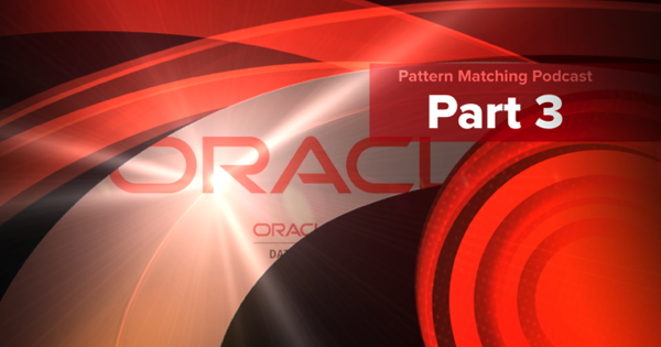 Oracle Database 12c Pattern Matching Podcasts - Part 3